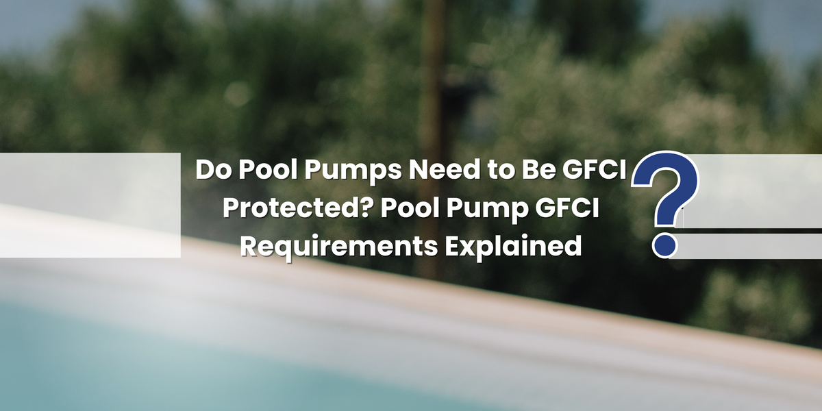 Do Pool Pumps Need to Be GFCI Protected? Key Requirements Explained ...